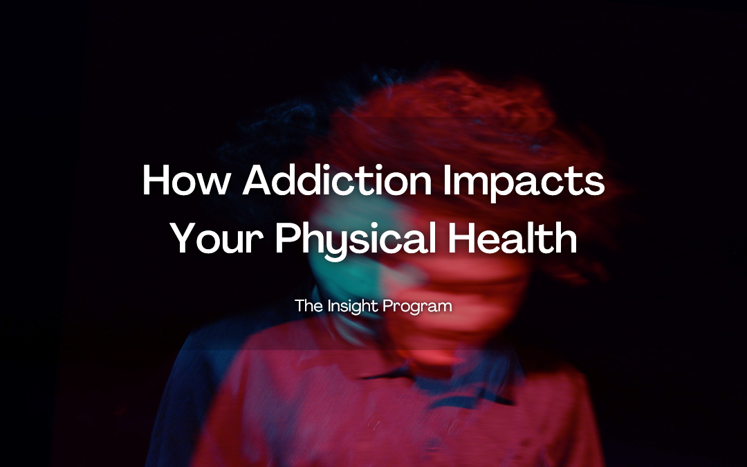 How Addiction Impacts Your Physical Health | The Insight Program | Blog ...