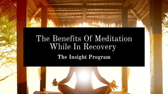The Benefits Of Meditation While In Recovery | The Insight Program ...